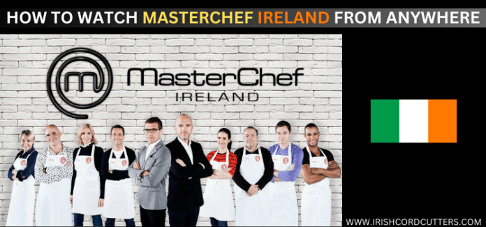 How to Watch MasterChef Ireland from Anywhere [ 2025]
